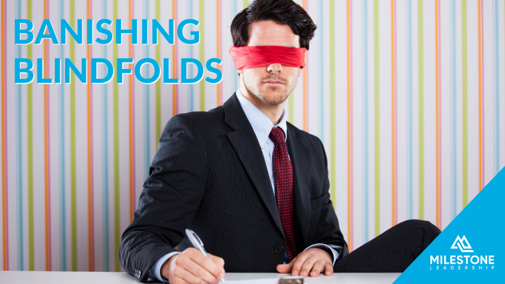 Banishing Blindfolds - Milestone Leadership