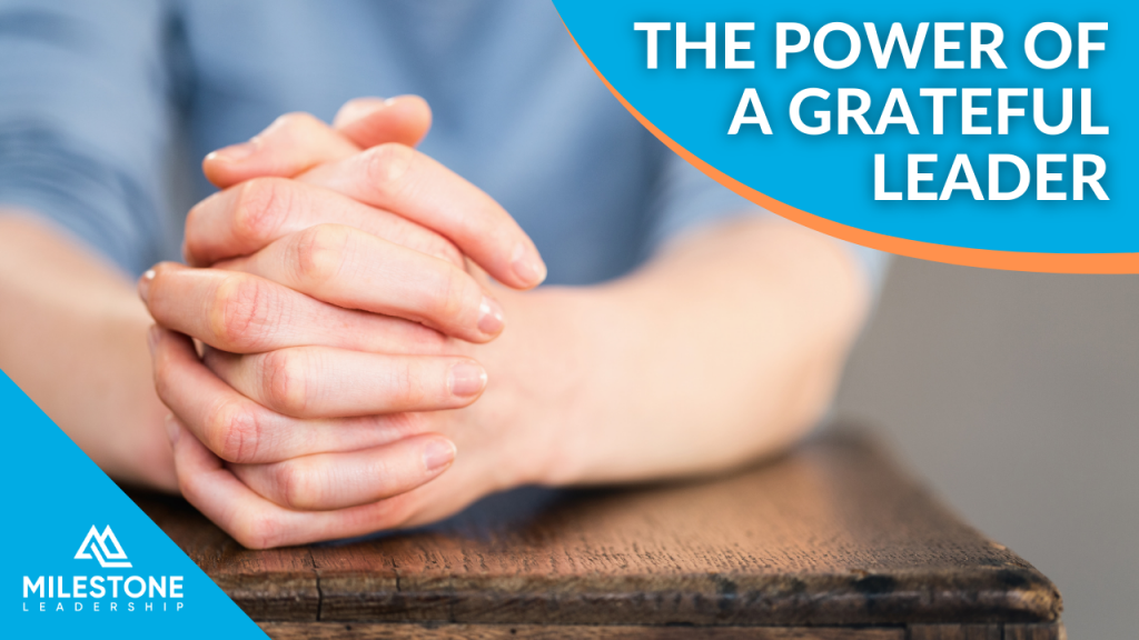 The Power of a Grateful Leader - Milestone Leadership